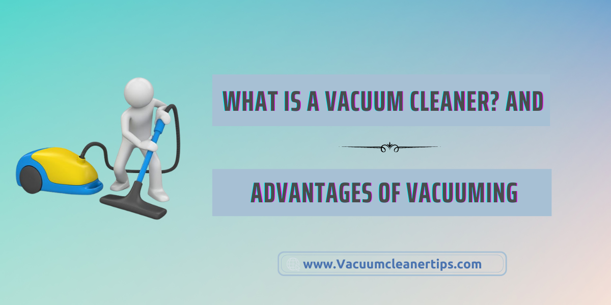 What is a Vacuum Cleaner? and Advantages of Vacuuming