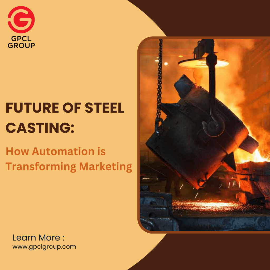 The Future of Steel Casting: How Automation is Transforming Marketing